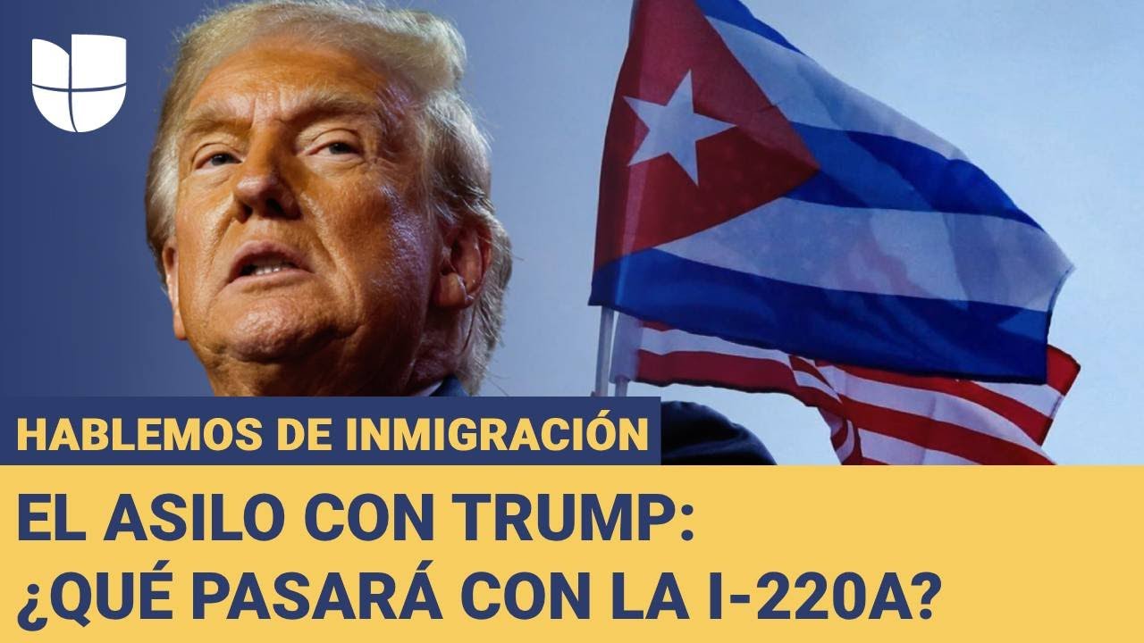 ¿Qué pasará con los cubanos con I-220A en el gobierno de Trump ...