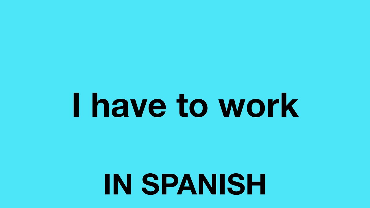 How To Say I Have To Work In Spanish YouTube How To Say I Have To Work In Spanish YouTube