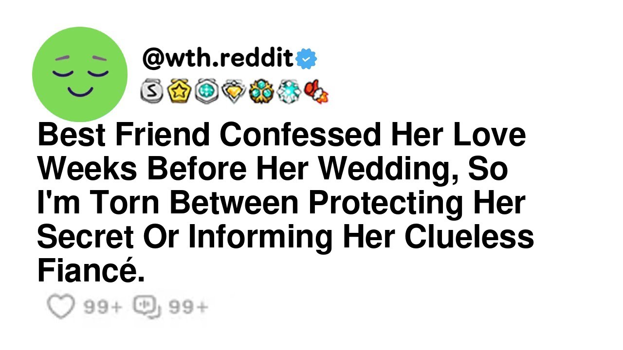 Best Friend Confessed Her Love Weeks Before Her Wedding, So I'm Torn ...