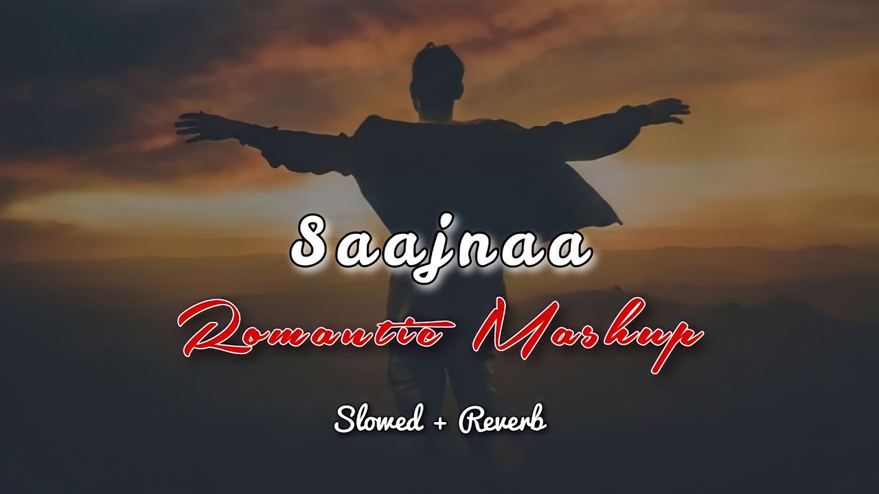 Saajnaa Romantic Mashup | Slowed + Reverb | LK lofi_vibes | Romantic ...