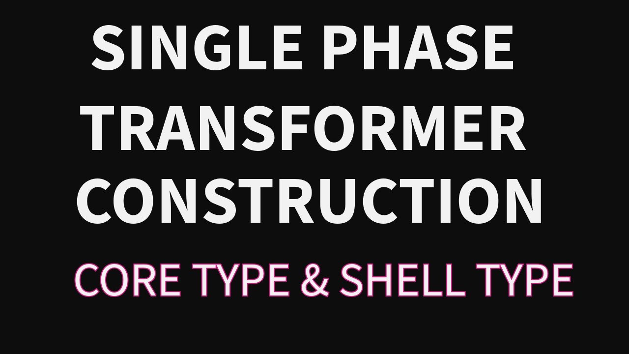Single Phase Transformer Construction- Core & Shell Type II Fundamental ...