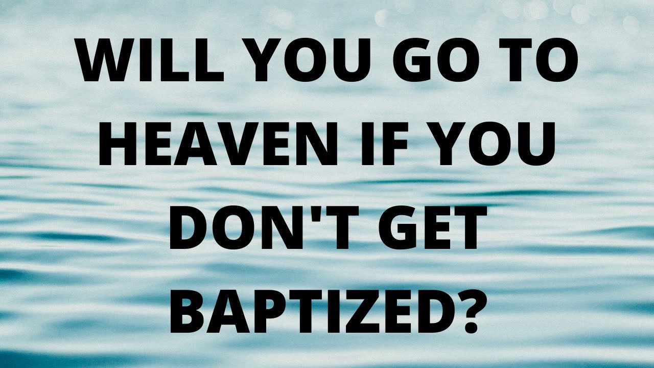 Will You Go To Heaven If You Don t Get Baptized YouTube