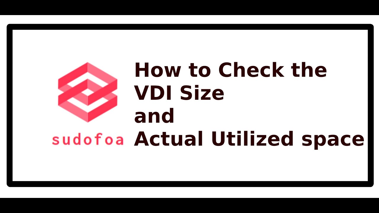 How to check Total VDI size and the Actual Utilised size in Virtual Box ...