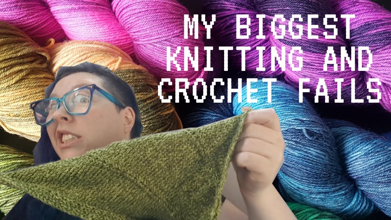 Episode 44: My biggest knitting and crochet fails! (a yarn based ...