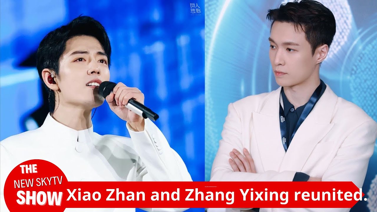 Xiao Zhan and Zhang Yixing reunited, "Dragon TV" praised them as stage ...