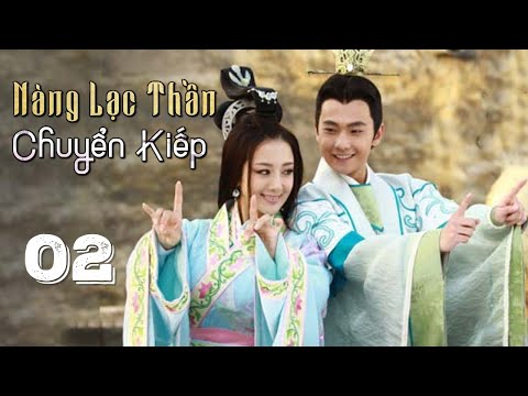 NÀNG LẠC THẦN CHUYỂN KIẾP Tập 02 - Phim Cổ Trang Trung Quốc Cực Hấp Dẫn (Thuyết Minh)