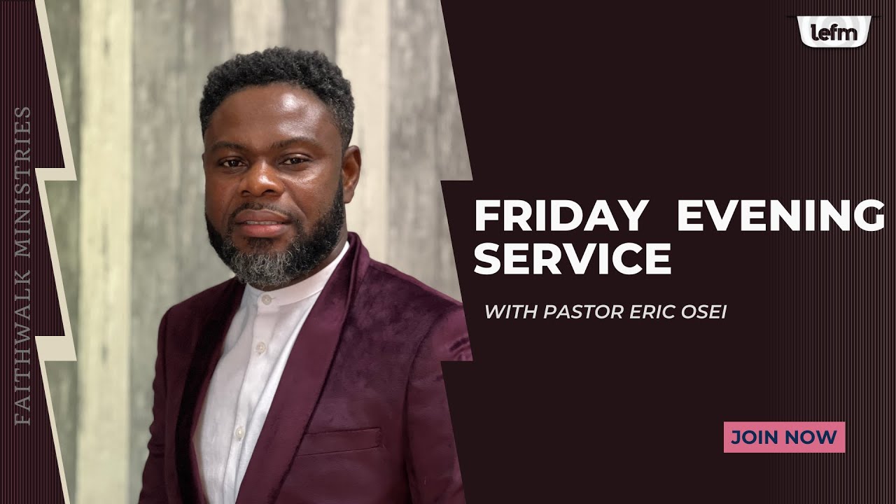 FAITHWALK - FRIDAY EVENING SERVICE WITH PASTOR ERIC OSEI | 9TH ...