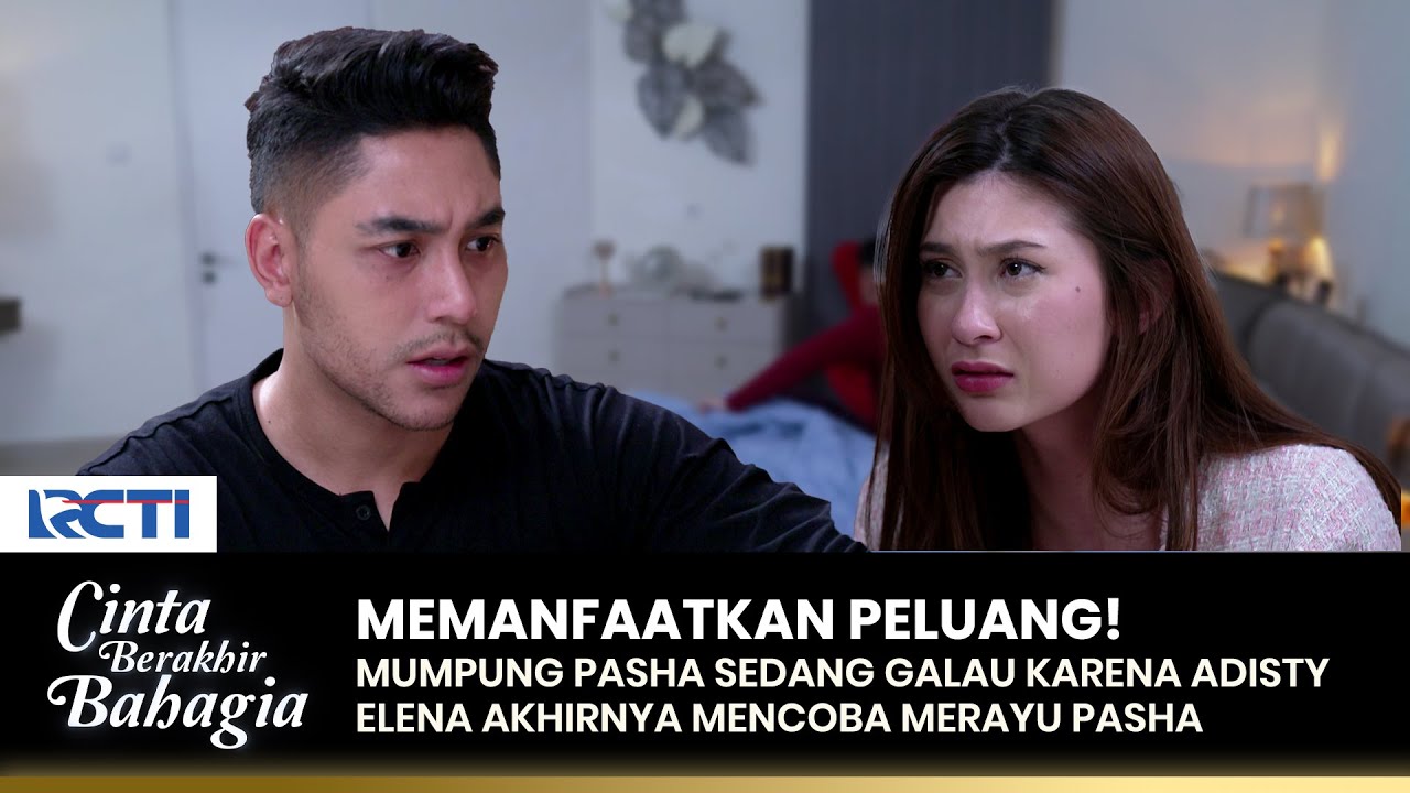 CARI SIMPATI! Elena Memanfaatkan Pasha Yang Lagi Galau | CINTA BERAKHIR BAHAGIA | Eps.134 (3/3 ...