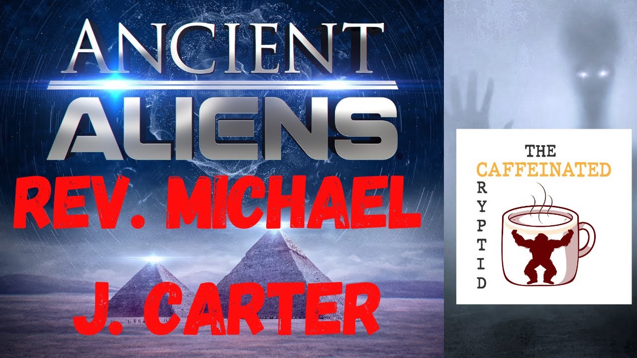 Ancient Aliens w/ Rev. Michael J Carter - #102 The Caffeinated Cryptid ...