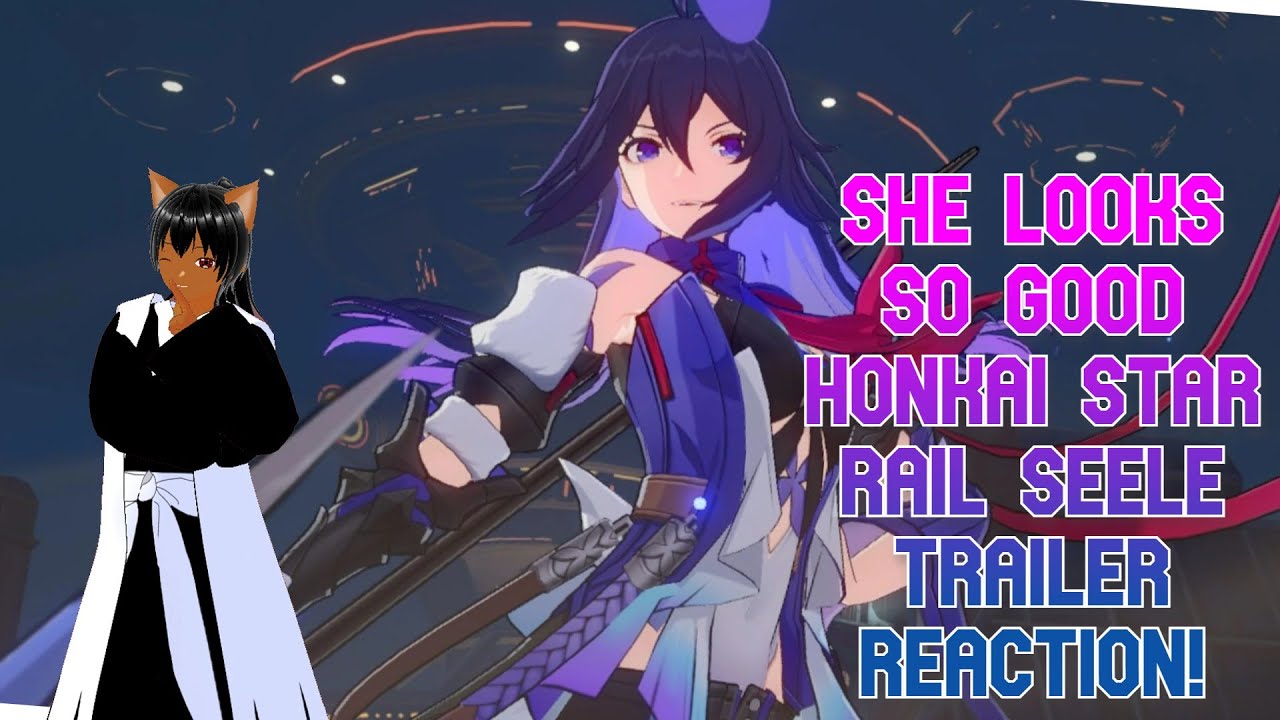 SHE LOOKS SO GOOD IN THIS GAME! HONKAI STAR RAIL SEELE TRAILER REACTION ...