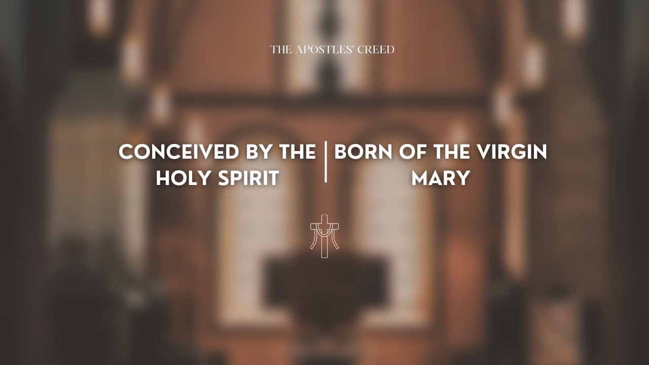 27. The Apostles' Creed - Conceived by the Holy Spirit and Born of the ...