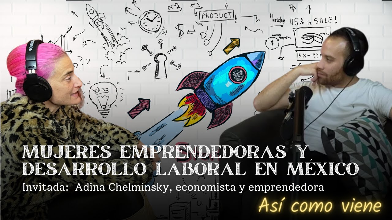 #27 - Mujeres emprendedoras y desarrollo laboral en México - Con Adina ...