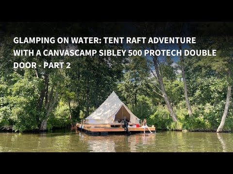 Glamping on Water: Tent Raft Adventure with a CanvasCamp Sibley 500 ProTech Double Door - part 2 ...