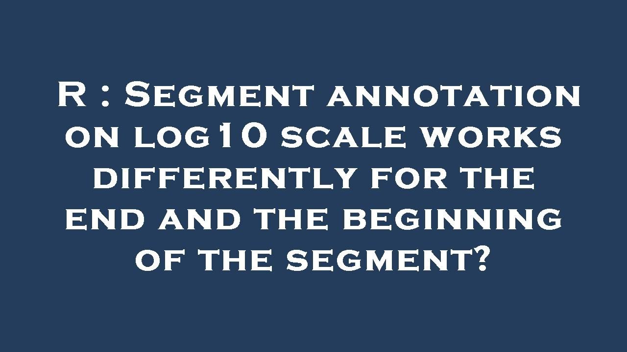 R : Segment annotation on log10 scale works differently for the end and ...