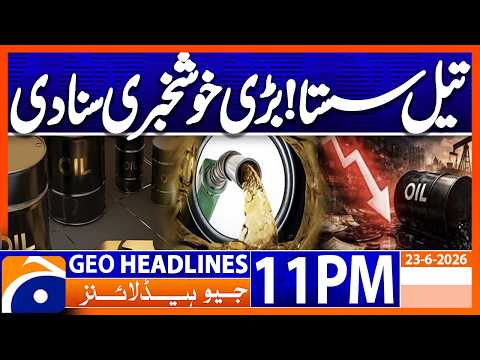 OIL Sector Faces Key Moment | 11PM Headlines Geo News (23rd June 2026)