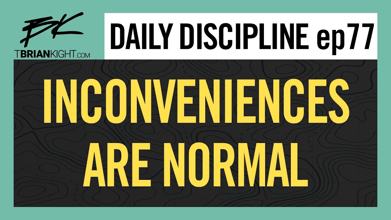 Ep 77: Expect to be Inconvenienced || Daily Discipline w/ Brian Kight ...
