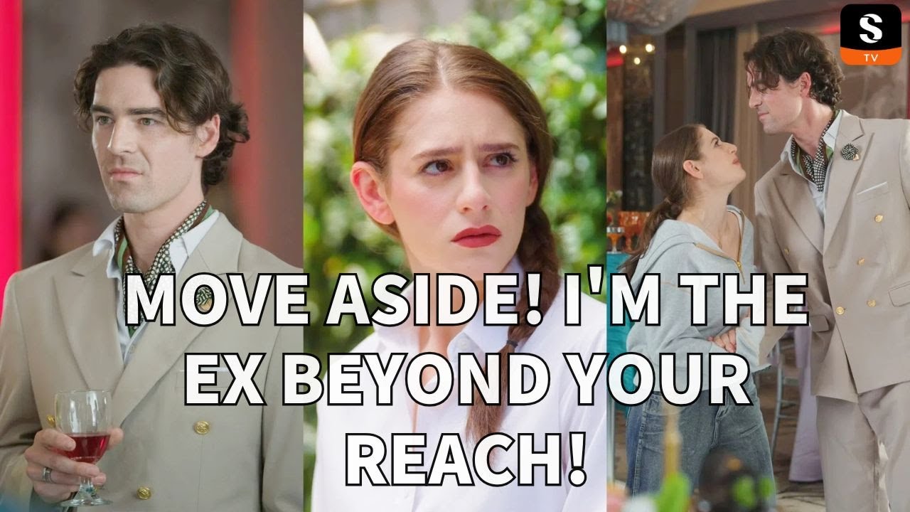MOVE ASIDE! I'M THE EX BEYOND YOUR REACH! | Watch the full episode on ...