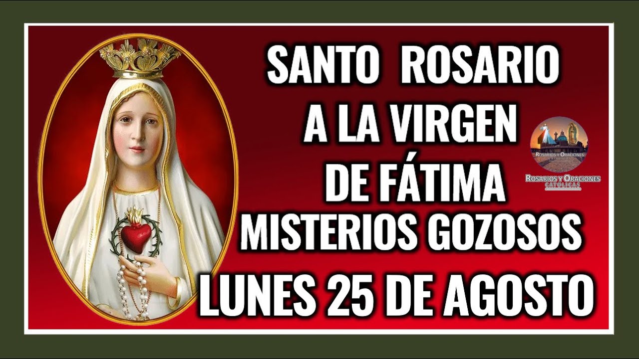 SANTO ROSARIO A LA VIRGEN DE FÁTIMA. MISTERIOS GOZOSOS: LUNES 25 DE ...