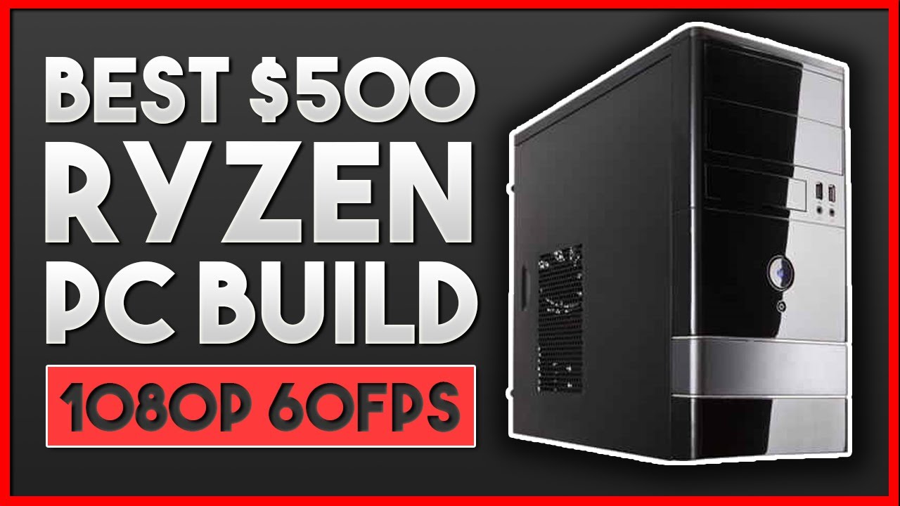 BEST $500 RYZEN 5 Gaming PC Build (60FPS - 1080P) - Ultimate Budget ...