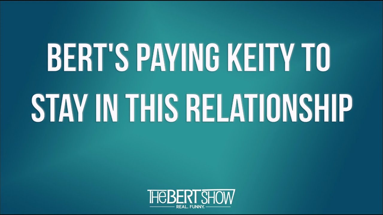 Bert's Paying Keity To Stay In This Relationship - YouTube