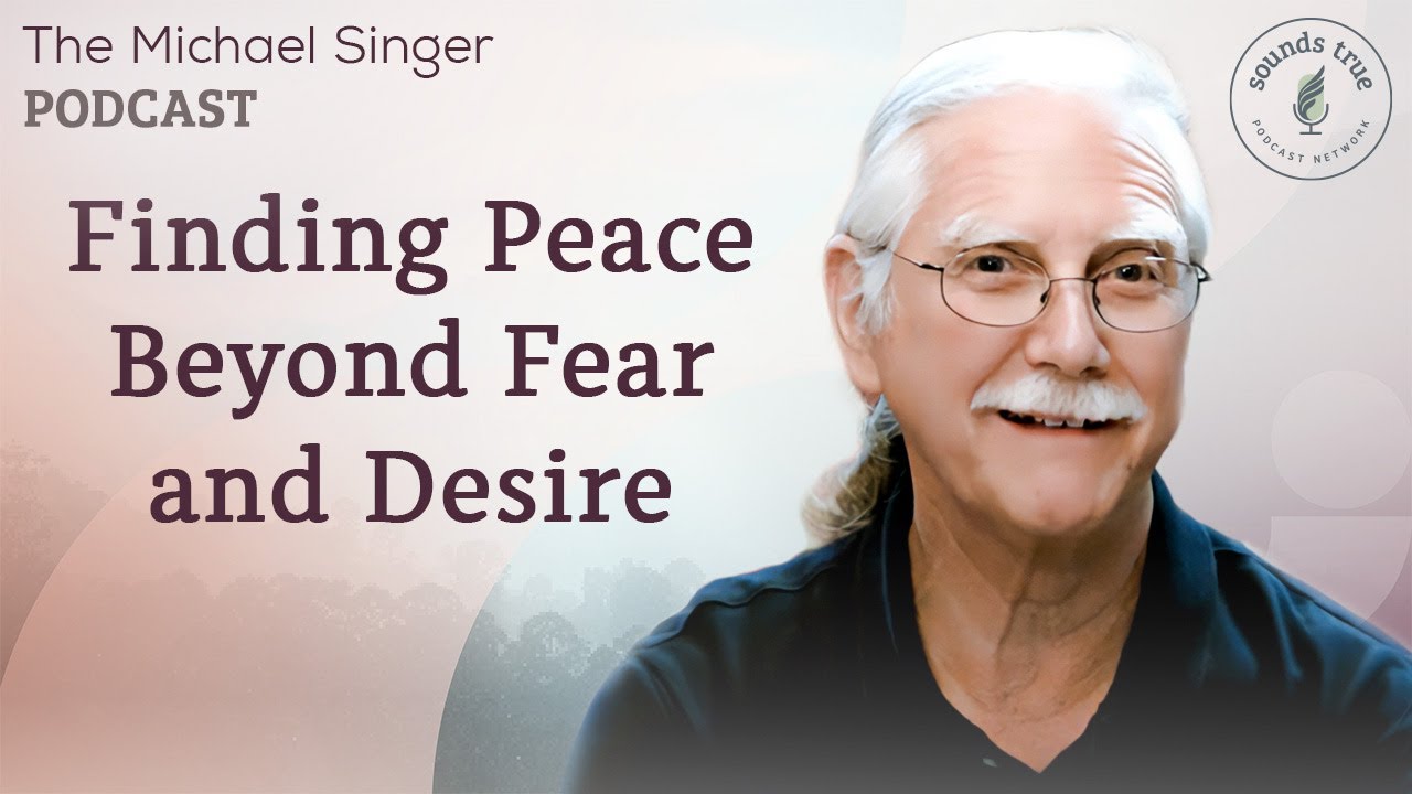 Finding Peace Beyond Fear and Desire | The Michael Singer Podcast - YouTube