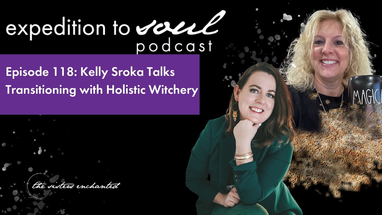 Episode 118: Kelly Sroka Talks Transitioning with Holistic Witchery ...