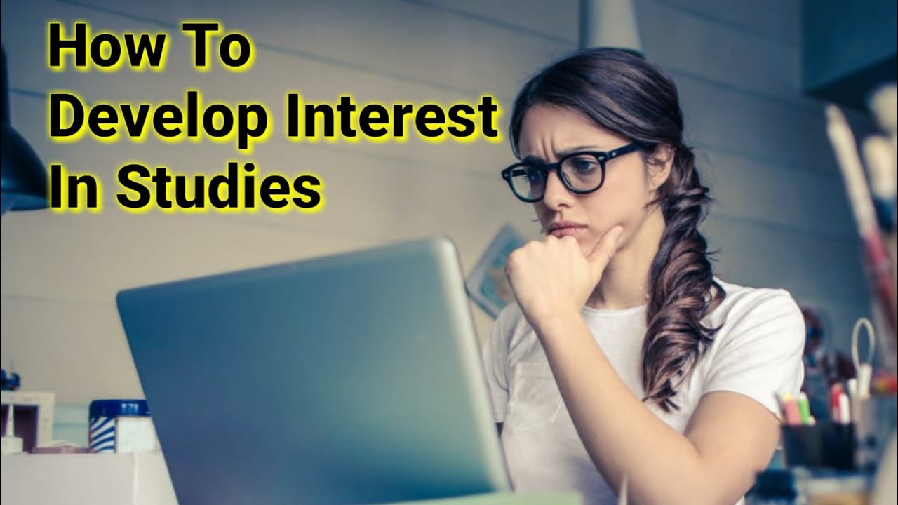 How To Develop Interest In Studies | Grow To Interest In Studies ...