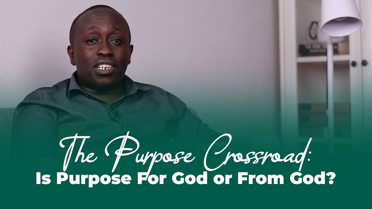 The Purpose Crossroad: Is Purpose For God or From God? - YouTube