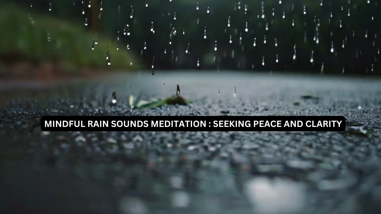 MINDFUL RAIN SOUNDS MEDITATION : SEEKING PEACE AND CLARITY - YouTube