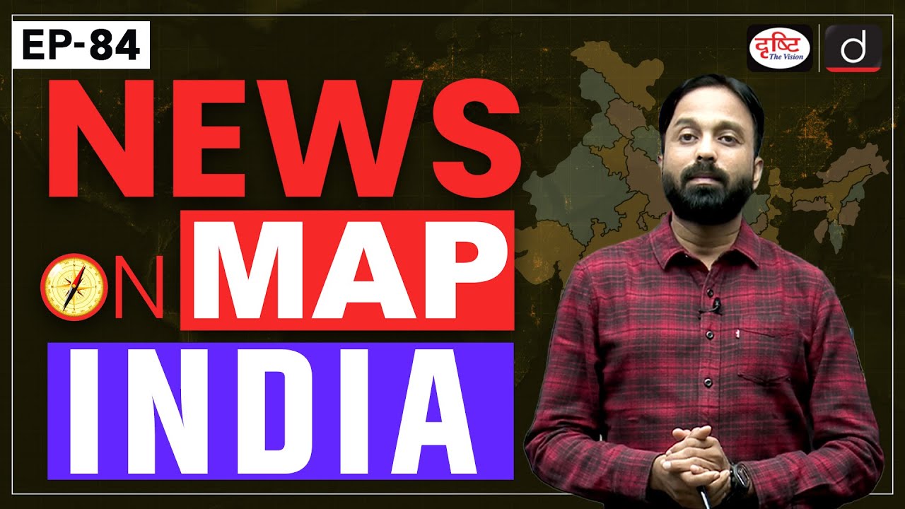 NEWS ON MAP India | Ep-84 | PLACES IN NEWS UPSC 2025 | DRISHTI IAS ...