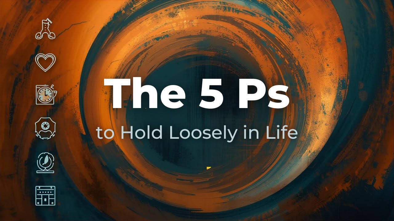 The 5 Ps to hold loosely in life - YouTube