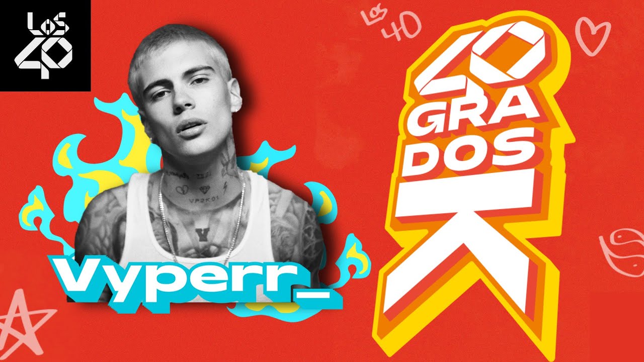 VYPERR en 40 Grados K: la persona a la que más ha querido + planes en ...