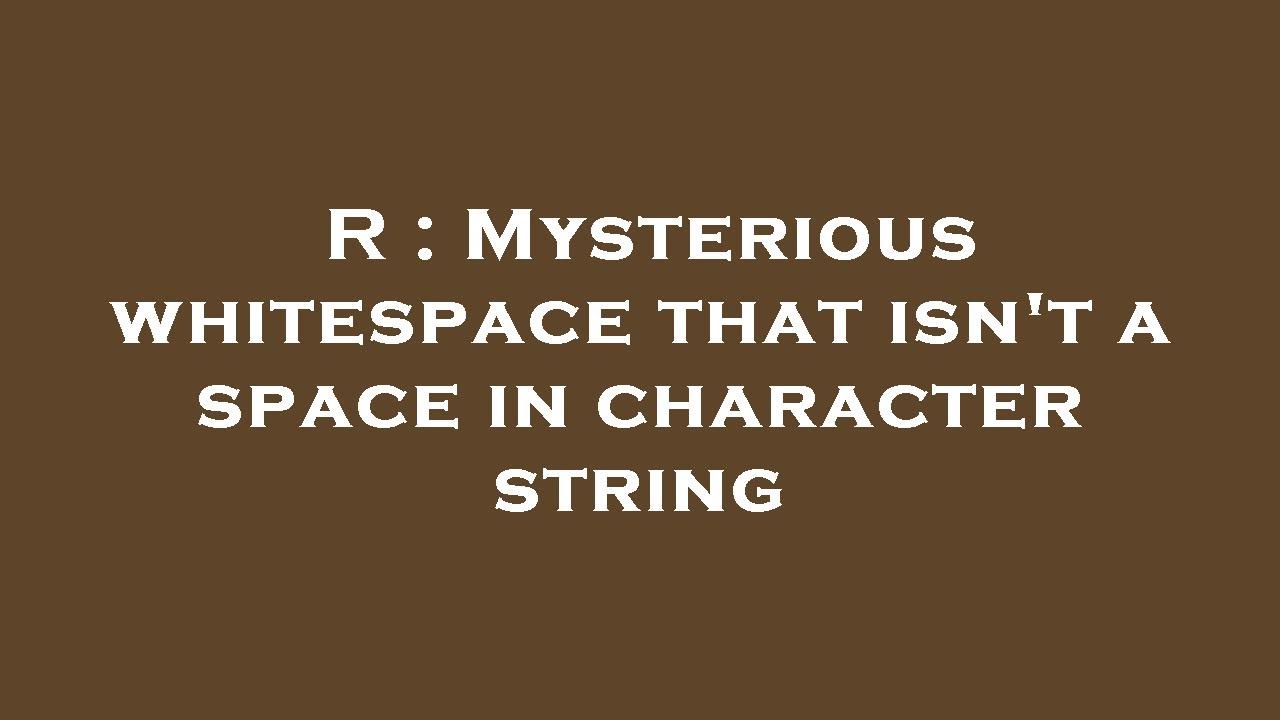 R Mysterious Whitespace That Isn t A Space In Character String YouTube R Mysterious Whitespace That Isn t A Space In Character String YouTube