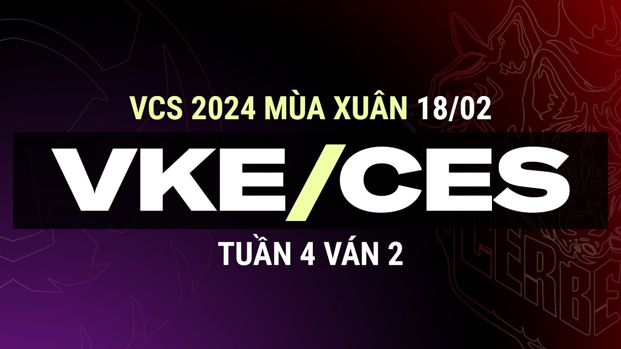 VKE vs CES | Ván 2 | VCS 2024 MÙA XUÂN - Tuần 4 | 18.02.2024 - YouTube