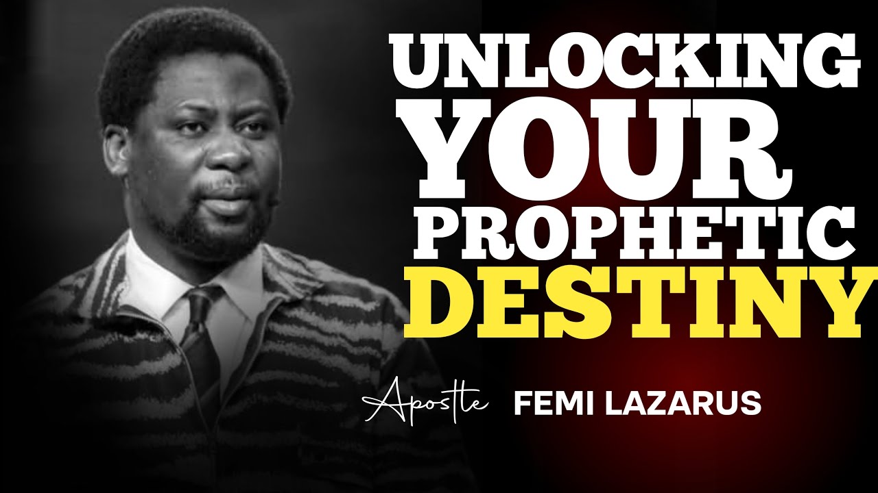 HOW TO UNLOCK YOUR PROPHETIC DESTINY - APOSTLE FEMI LAZARUS - YouTube