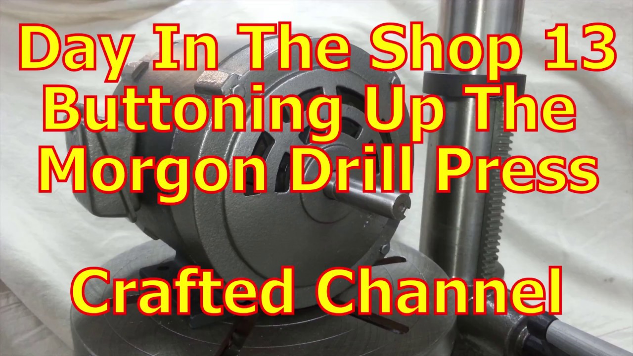 Day In The Shop 13 - Buttoning Up The Morgon Drill Press - Crafted ...