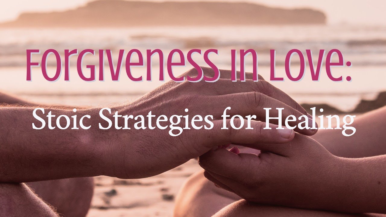 Forgiveness in Love: Stoic Strategies for Healing - YouTube