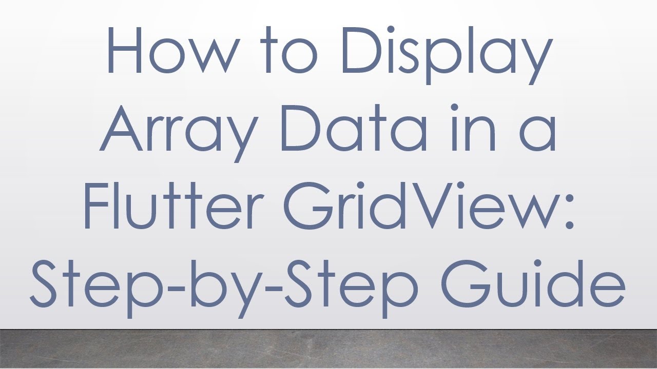 How To Display Array Data In A Flutter Gridview Step By Step Guide 5054