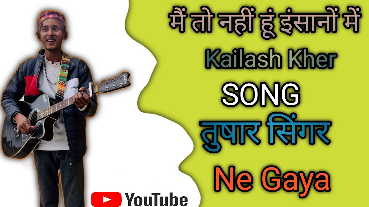 Tushar singer Ne gaya Kailash Kher ka song ma to nahi hu Insano me Ak ...