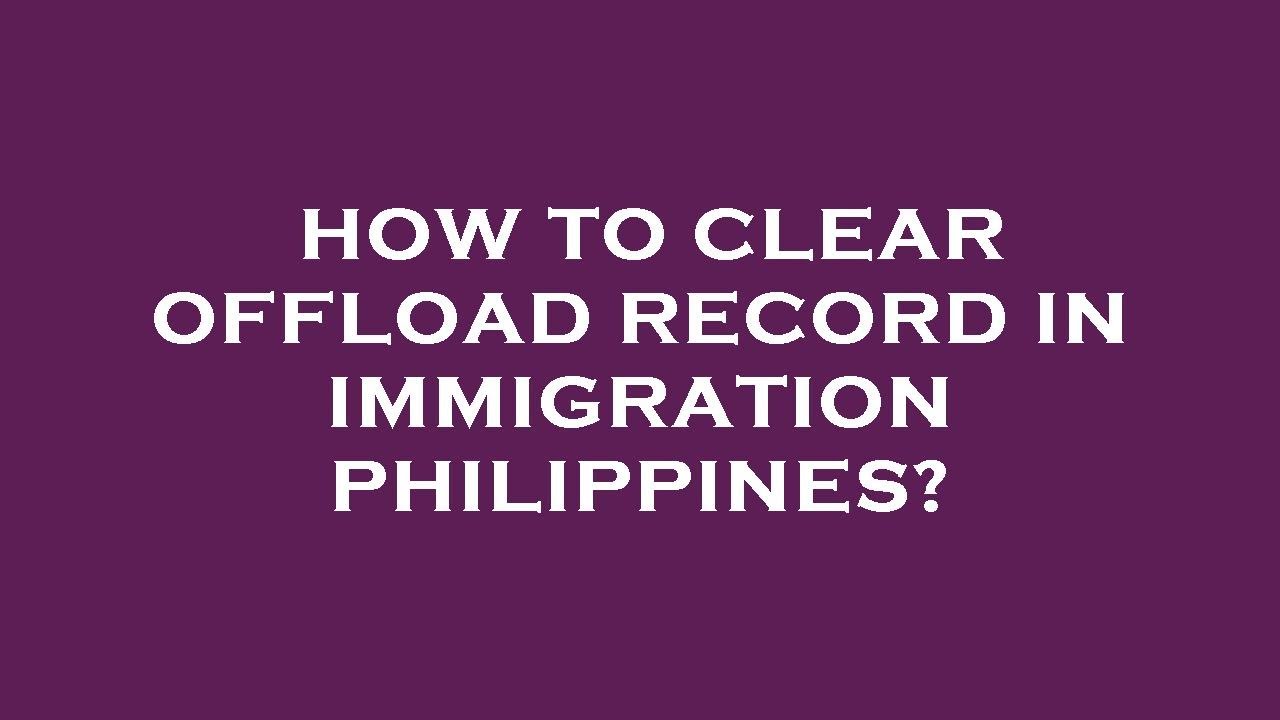 How to clear offload record in immigration philippines? - YouTube