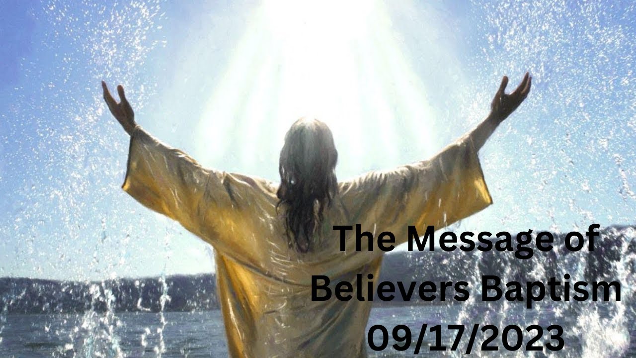 September 17, 2023 | The Message of Believers Baptism - YouTube