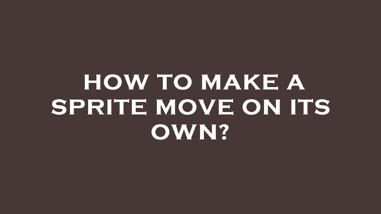 How To Make A Sprite Move On Its Own YouTube How To Make A Sprite Move On Its Own YouTube