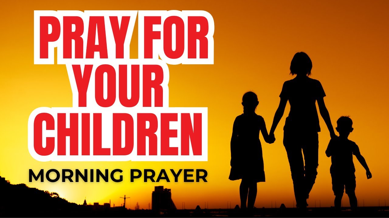 PRAYER FOR YOUR CHILDREN |PRAYER FOR YOUR CHILDREN MORNING PRAYER - YouTube