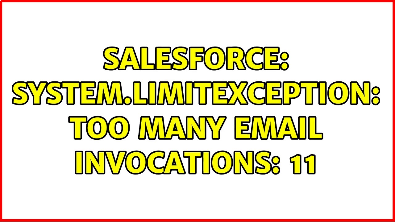 Salesforce: System.LimitException: Too many Email Invocations: 11 (2 ...