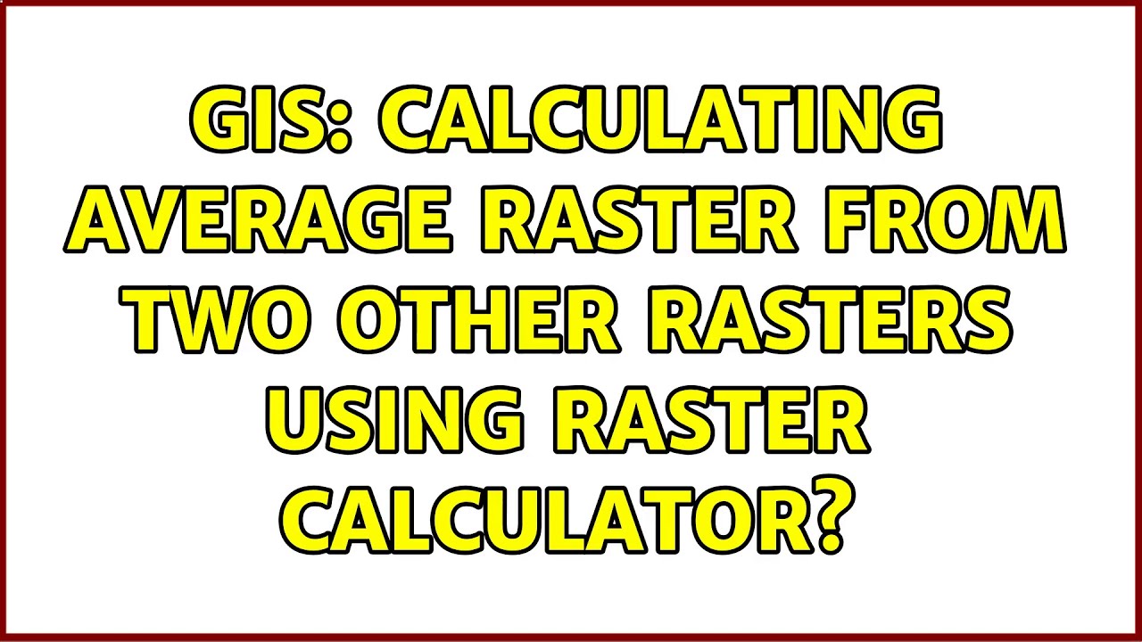 GIS: Calculating average raster from two other rasters using Raster ...