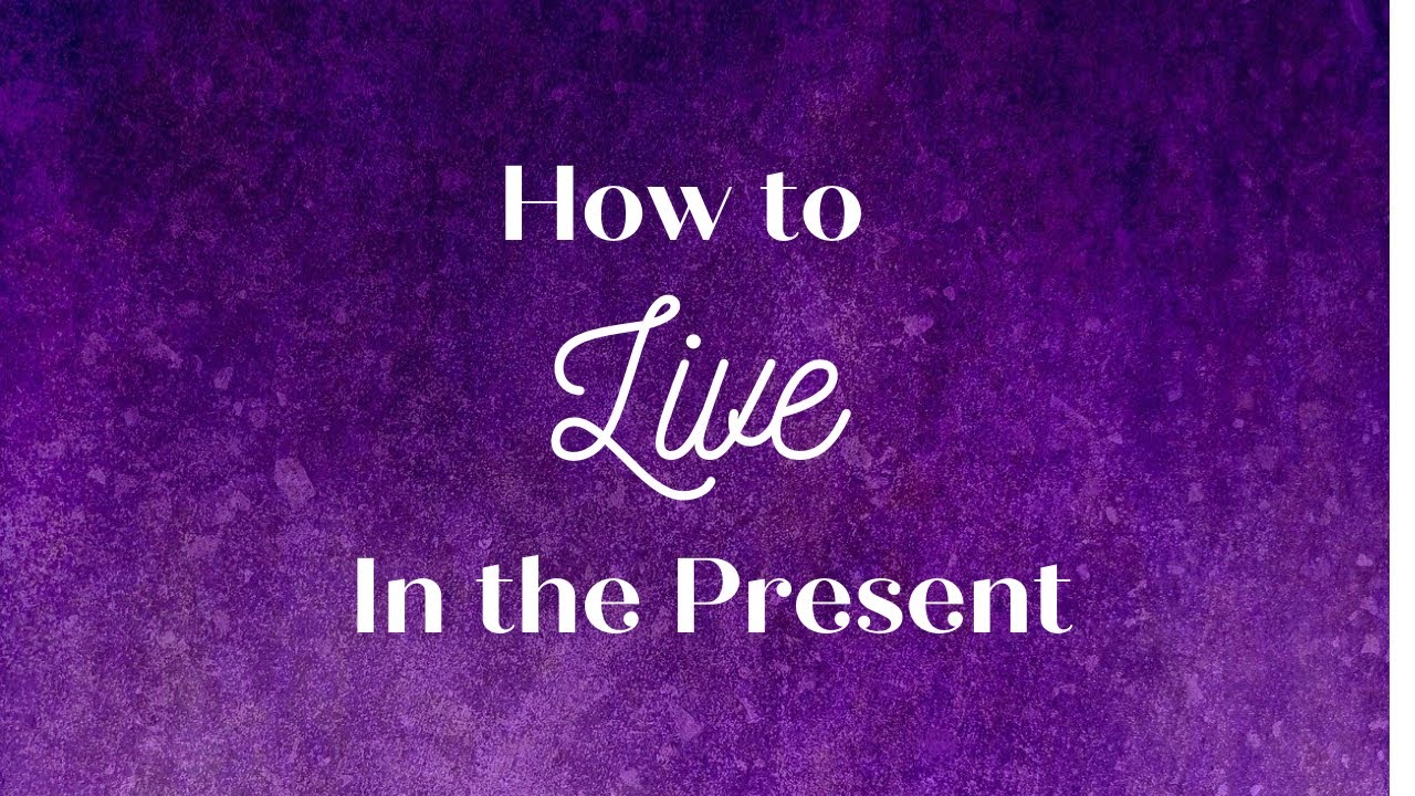How to Live in the Present - YouTube