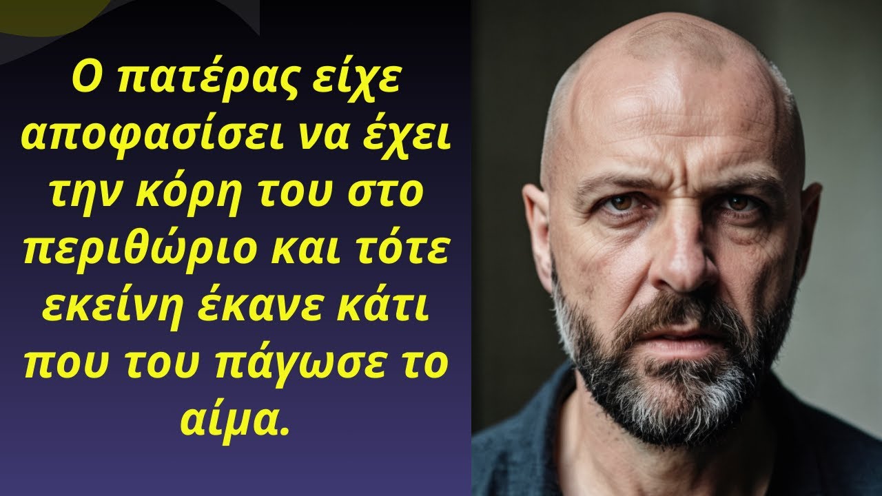 Ο πατέρας είχε αποφασίσει να έχει την κόρη του στο περιθώριο και τότε ...