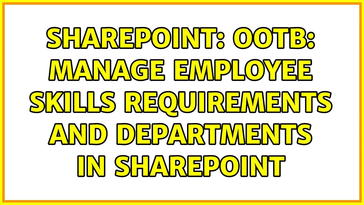 Sharepoint: OOTB: Manage employee skills requirements and departments ...