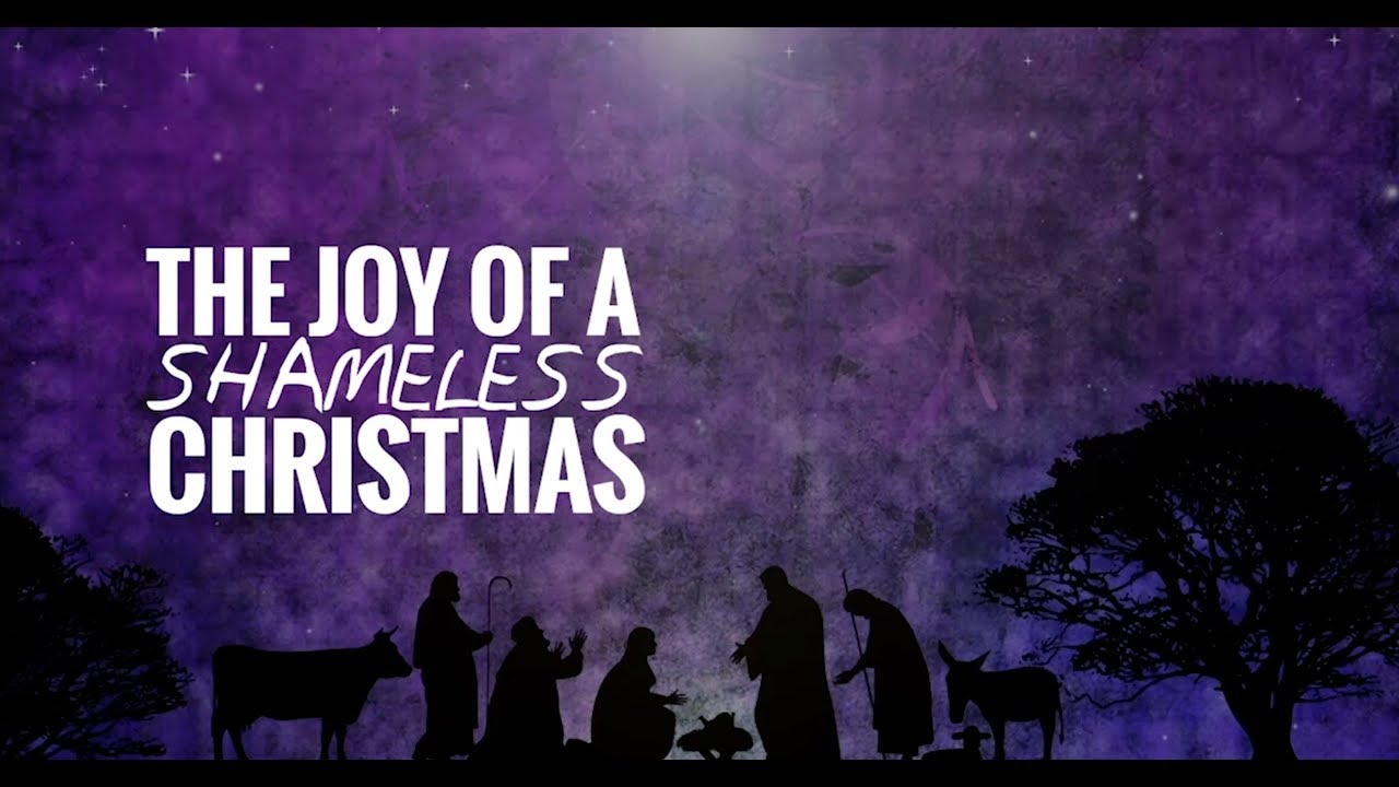 "The Joy of a Shameless Christmas” Part 2 12/9/2018 - YouTube