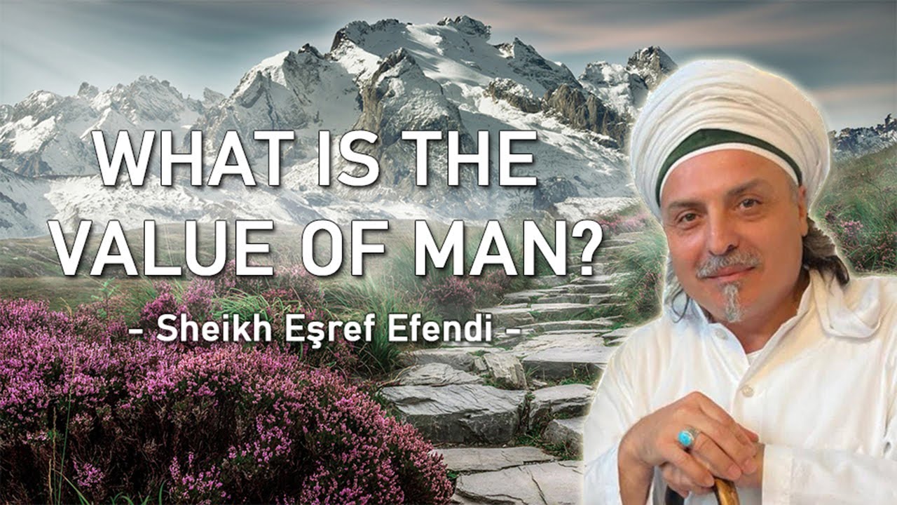 WHAT IS THE VALUE OF MAN? -SHEIKH EŞREF EFENDI - YouTube